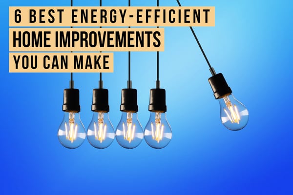 6 Best Energy-Efficient Home Improvements You Can Make